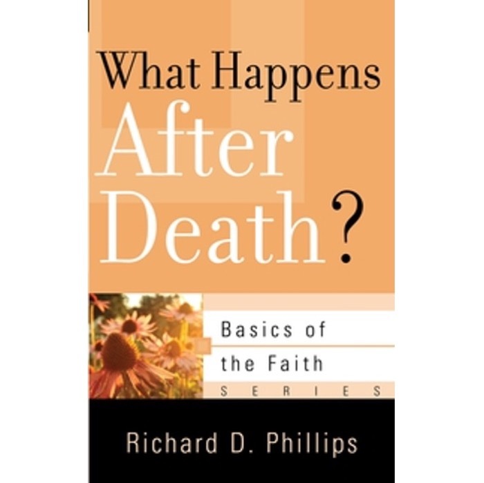 What Happens after Death? (Richard D. Phillips) – 仰望书坊 Behold Treasures ... What Happens after Death? (Richard D. Phillips) – 仰望书坊 Behold Treasures ...